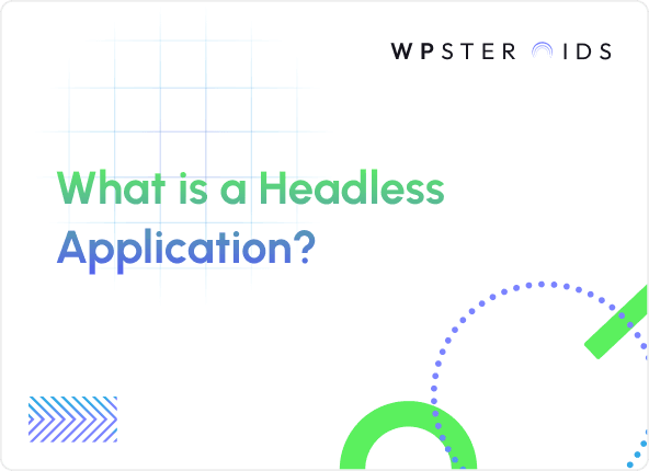 What is a Headless Application? Benefits & Examples - WPSteroids.com